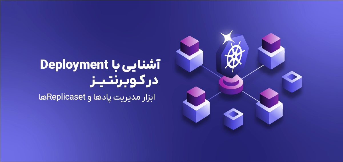 دیپلویمنت در کوبرنتیز؛ آشنایی با ابزار مدیریت پادها و ReplicaSetها ...